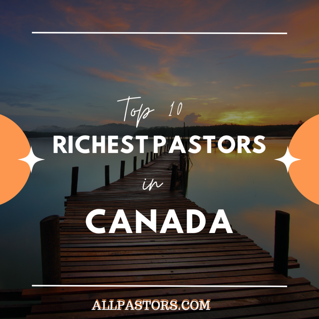 Richest Pastor in Canada. Here is the top ten richest Canadian pastors