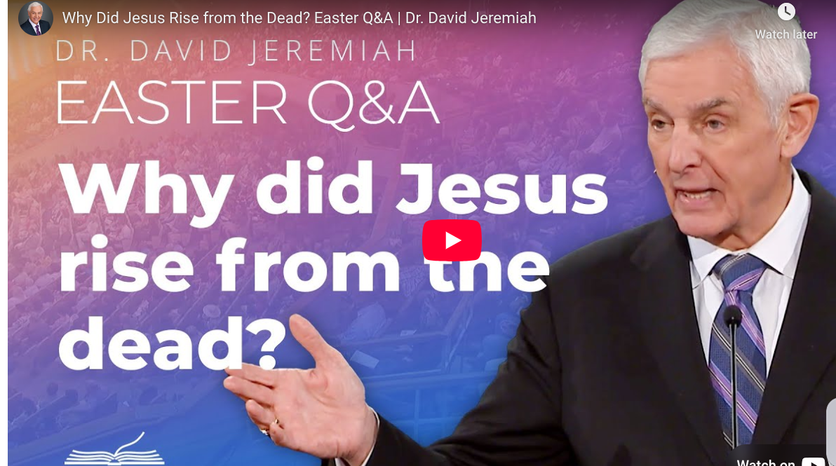 Dr. David Jeremiah : Why Did Jesus Rise from the Dead?